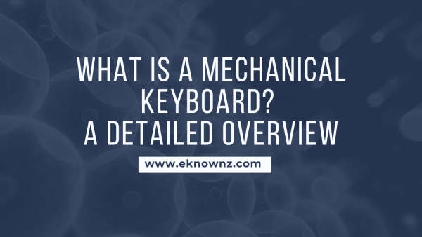 What Is A Mechanical Keyboard? A Detailed Overview
