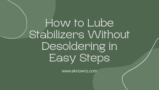 How To Lube Stabilizers Without Desoldering In Easy Steps