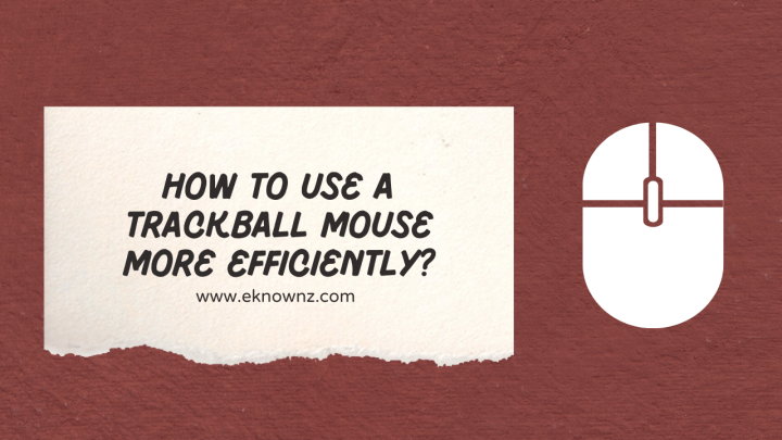 How To Use A Trackball Mouse More Efficiently?